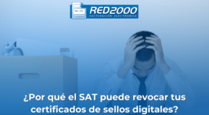¿Por qué el SAT puede revocar tus certificados de sellos digitales?